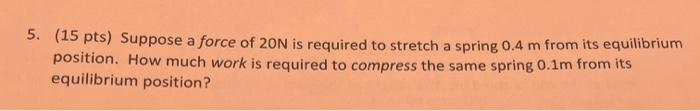 Solved 5. (15 pts) Suppose a force of 20 N is required to | Chegg.com
