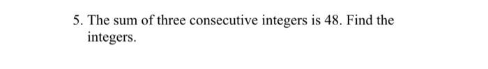 Solved 5. The sum of three consecutive integers is 48 . Find | Chegg.com