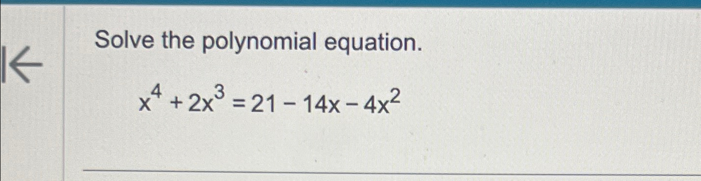 Solved Solve the polynomial equation.x4+2x3=21-14x-4x2 | Chegg.com