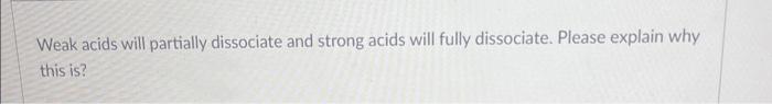 Solved Weak acids will partially dissociate and strong acids | Chegg.com