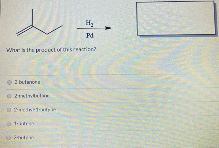 Solved H2 Pd What is the product of this reaction? O | Chegg.com