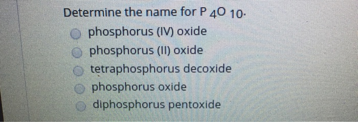 Solved Determine the name for P 40 10. o phosphorus (IV) | Chegg.com