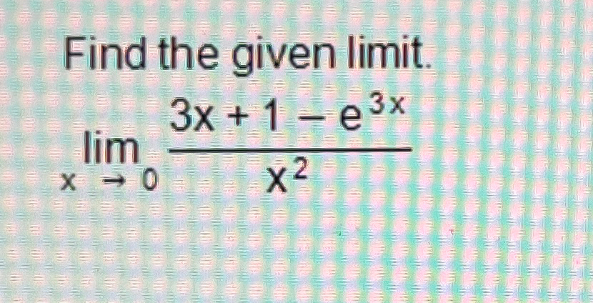 Solved Find the given limit.limx→03x+1-e3xx2 | Chegg.com