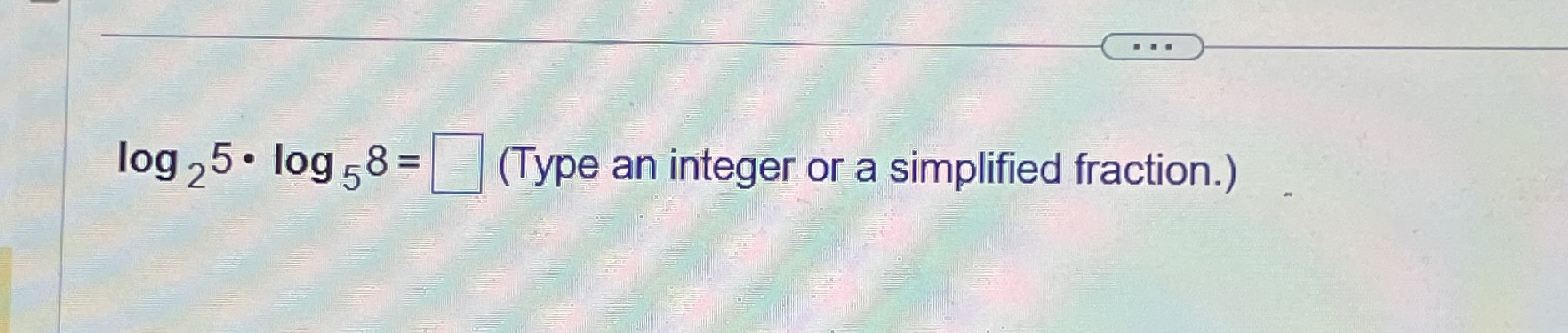 Solved log25*log58= (Type an integer or a simplified | Chegg.com