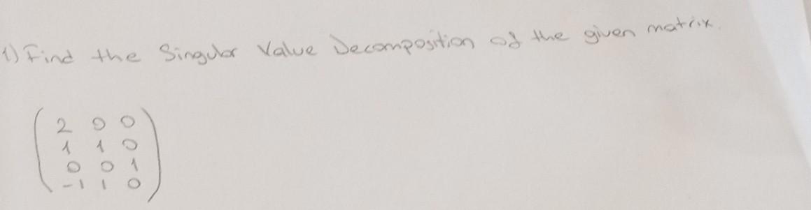 Solved 1) Find the Singubr Value Decomposition of the given | Chegg.com