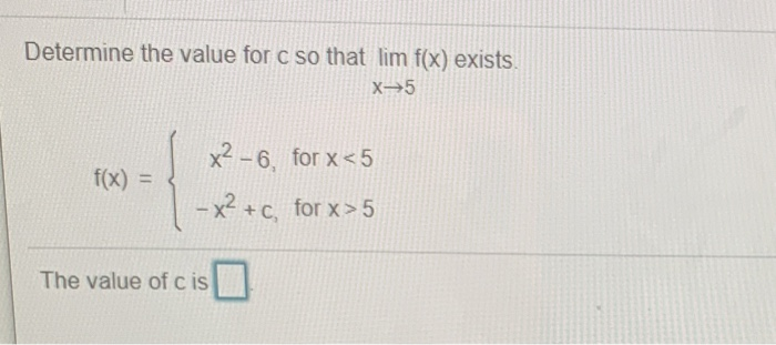 Solved Determine the value for c so that lim f(x) exists. X- | Chegg.com