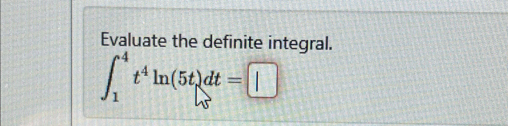 Solved Evaluate the definite integral.∫14t4ln(5t)dt= | Chegg.com