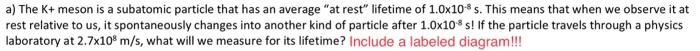 Solved a) The K+ meson is a subatomic particle that has an | Chegg.com