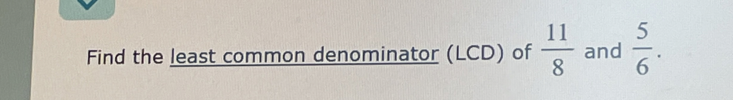 Solved Find the least common denominator (LCD) ﻿of 118 ﻿and | Chegg.com