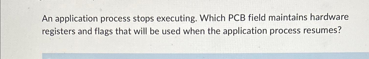 Solved An application process stops executing. Which PCB | Chegg.com
