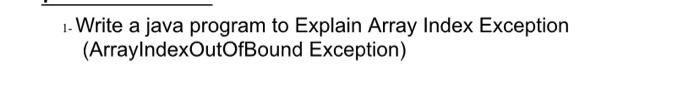 Solved Write A Java Program To Explain Array Index Exception