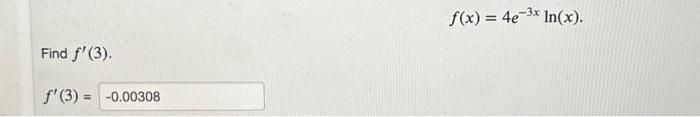 Solved f(x)=4e−3xln(x) Find f′(3). f′(3)= | Chegg.com