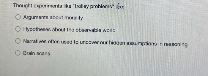 Solved Thought experiments like "trolley problems" are: | Chegg.com