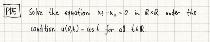 Solved PDE Solve the equation ut−ux=0 in R×R under the | Chegg.com
