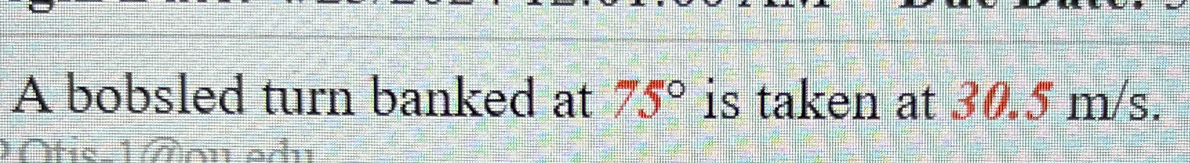Solved A bobsled turn banked at 75° ﻿is taken at 30.5ms. | Chegg.com