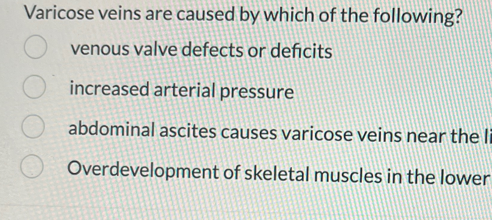 Solved Varicose veins are caused by which of the | Chegg.com