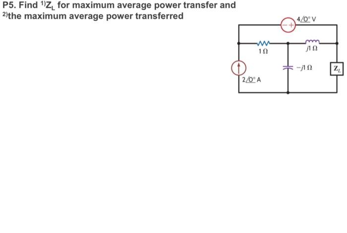 Solved P5. Find 1)ZL for maximum average power transfer and | Chegg.com