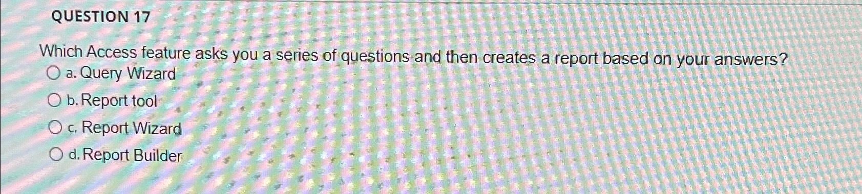 Solved QUESTION 17Which Access feature asks you a series of | Chegg.com