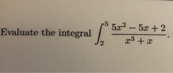 Solved Evaluate the integral 5x2 - 5x + 2 23 + x 2 | Chegg.com