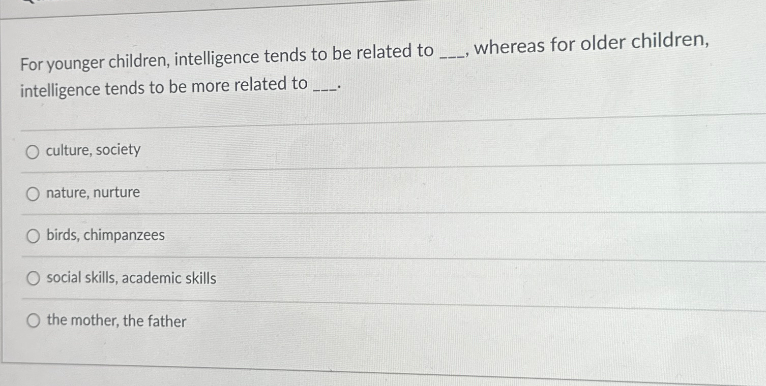 Solved For younger children, intelligence tends to be | Chegg.com