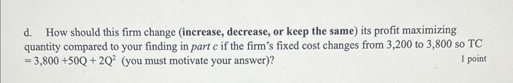 Solved d. ﻿How should this firm change (increase, ﻿decrease, | Chegg.com