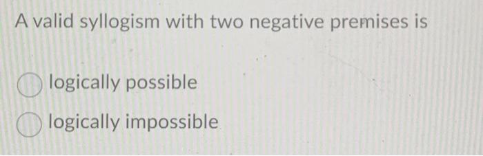 A valid syllogism with two negative premises is | Chegg.com