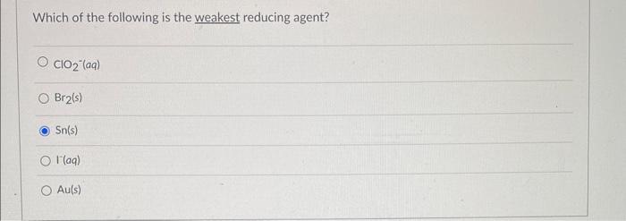 Solved Which of the following is the weakest reducing agent? | Chegg.com