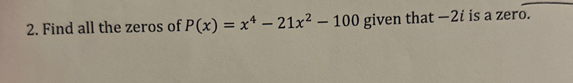Solved Find all the zeros of P(x)=x4-21x2-100 ﻿given that | Chegg.com