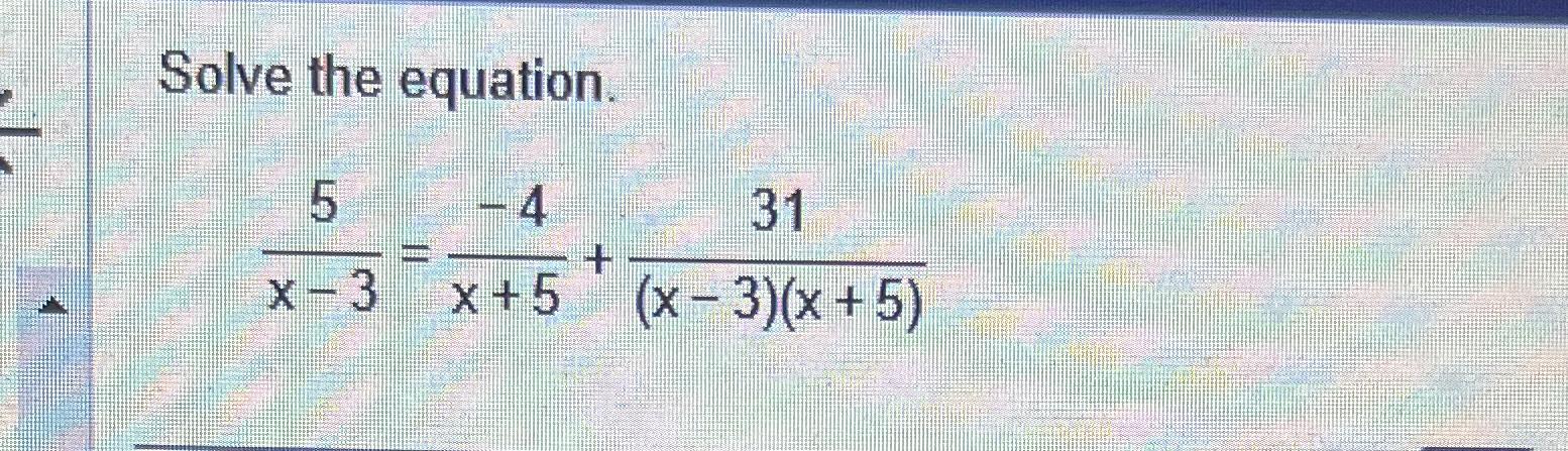 Solved Solve the equation.5x-3=-4x+5+31(x-3)(x+5) | Chegg.com
