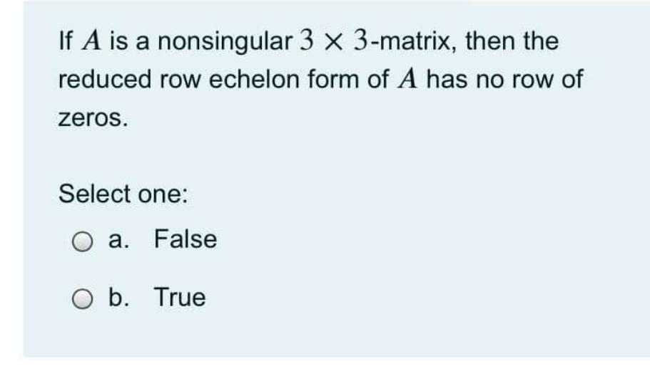 Solved If A is a nonsingular 3 x 3-matrix, then the reduced | Chegg.com