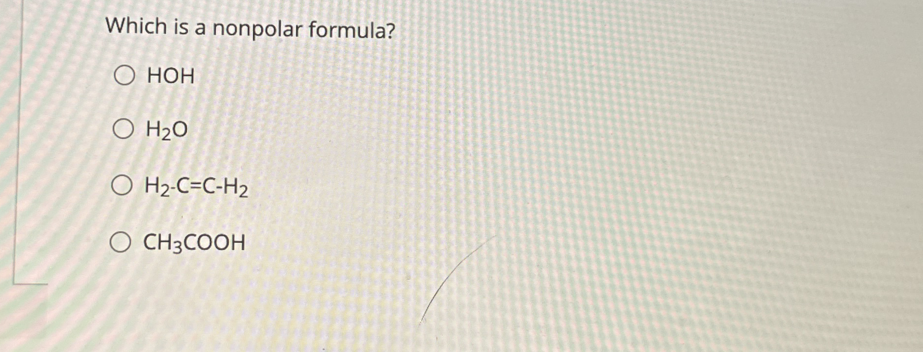 Solved Which is a nonpolar formula?HOHH2OH2-C=C-H2CH3COO H | Chegg.com