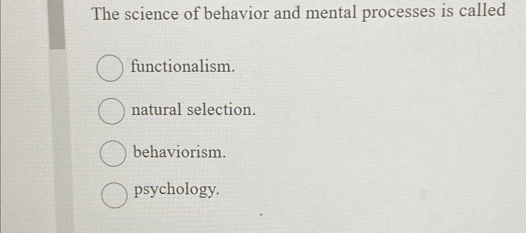 Solved The science of behavior and mental processes is | Chegg.com