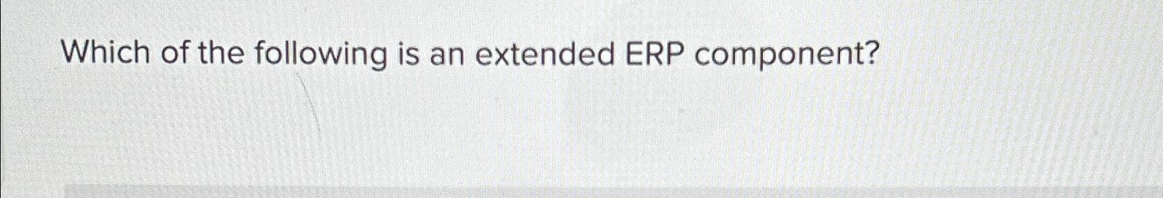 Solved Which of the following is an extended ERP component? | Chegg.com