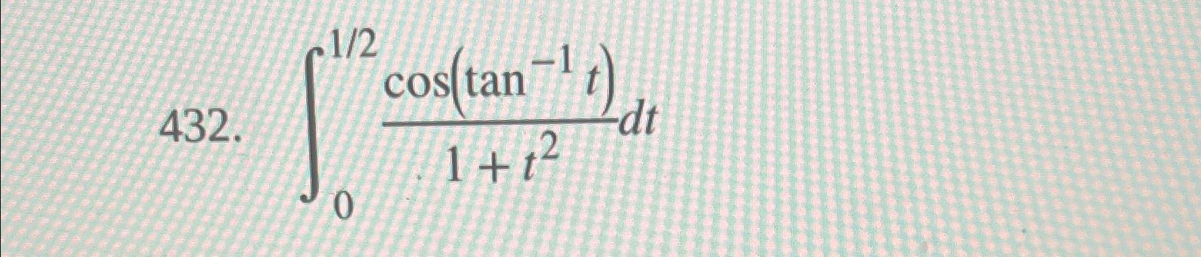 Solved ∫012cos(tan-1t)1+t2dt ﻿compute the definite integral | Chegg.com