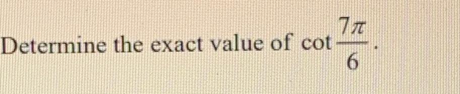 Solved Determine the exact value of cot7π6. | Chegg.com