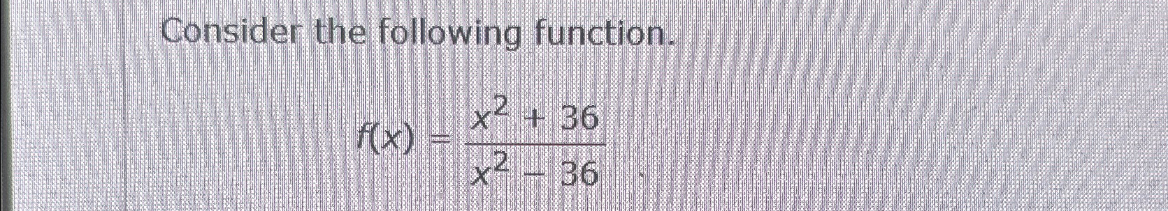 Solved Consider the following function.f(x)=x2+36x2-36 | Chegg.com