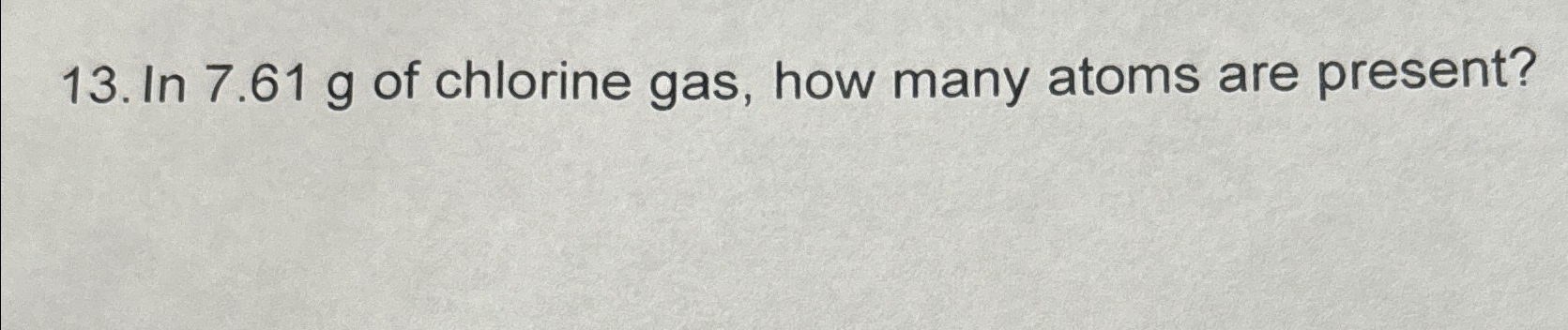 Solved In 7.61g ﻿of chlorine gas, how many atoms are | Chegg.com