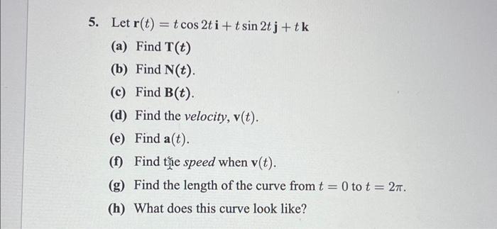 Solved 5. Let r(t) = t cos 2ti+t sin 2t j + tk (a) Find T(t) | Chegg.com