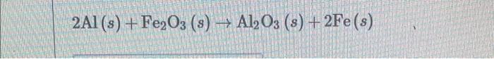 Solved 2Al(s) + Fe2O3 (s) + Al2O3 (s) + 2Fe(s) Aluminum | Chegg.com