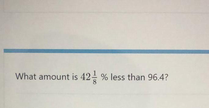 Solved What amount is 42 % less than 96.4? | Chegg.com