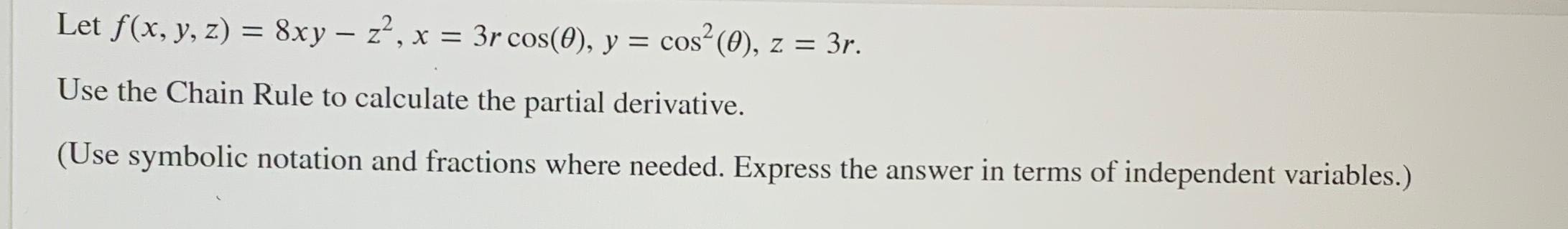 Solved Let f(x,y,z)=8xy-z2,x=3rcos(θ),y=cos2(θ),z=3r.Use the | Chegg.com
