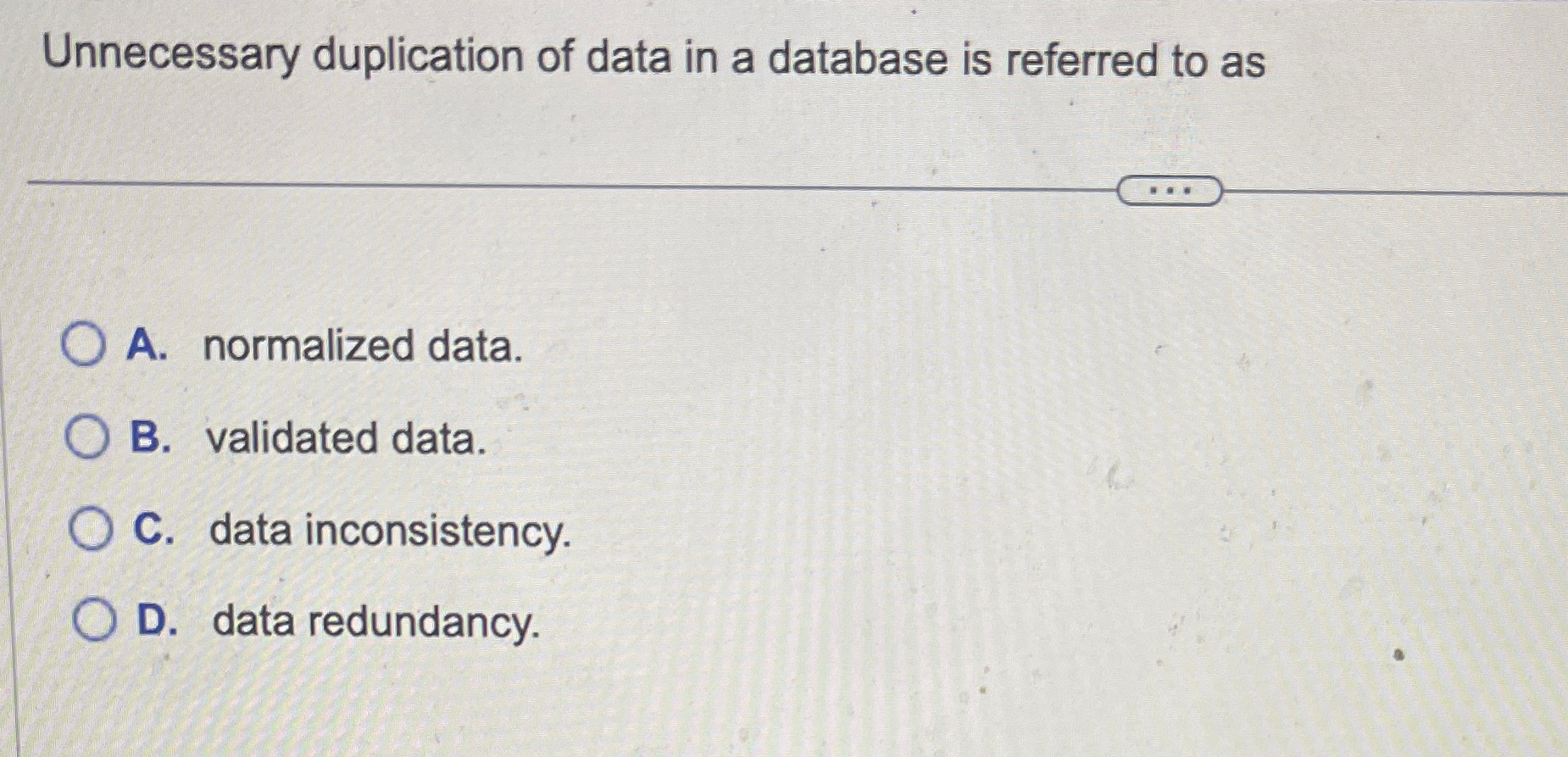 Solved Unnecessary duplication of data in a database is | Chegg.com