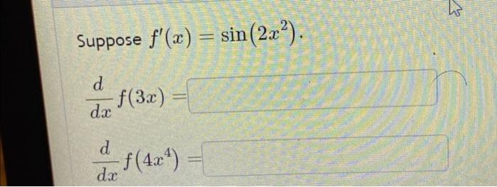 Solved Suppose f′(x)=sin(2x2) dxdf(3x)=dxdf(4x4)= | Chegg.com