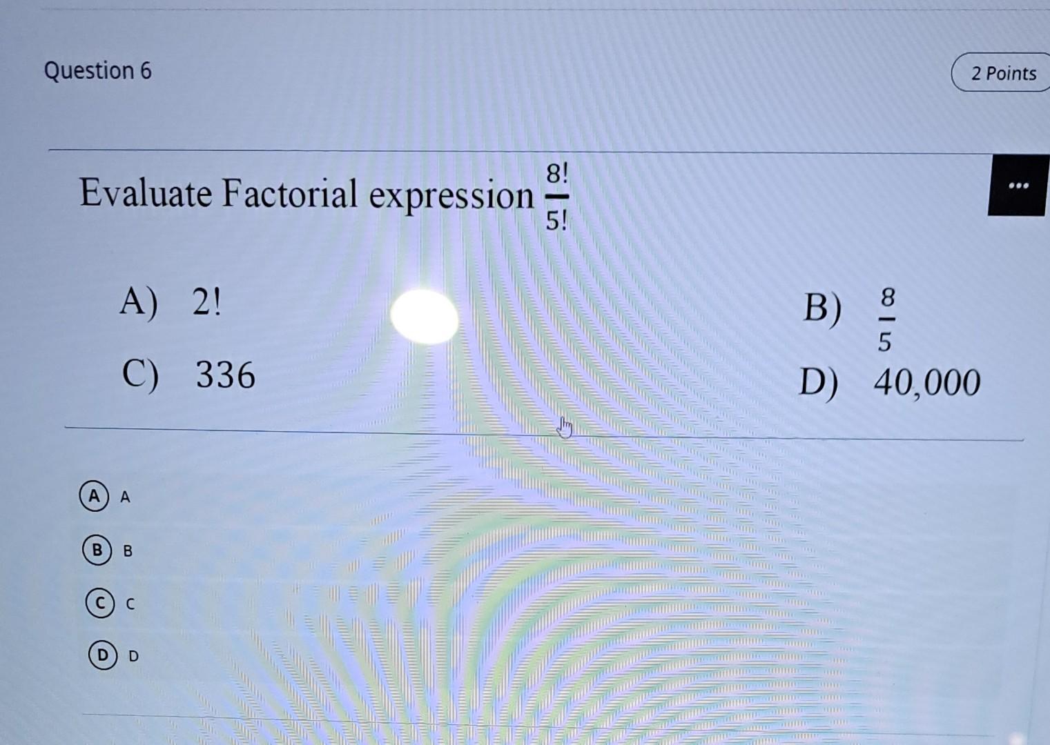 Evaluate Factorial expression 5!8! A) 2! B) 58 C) 336 | Chegg.com