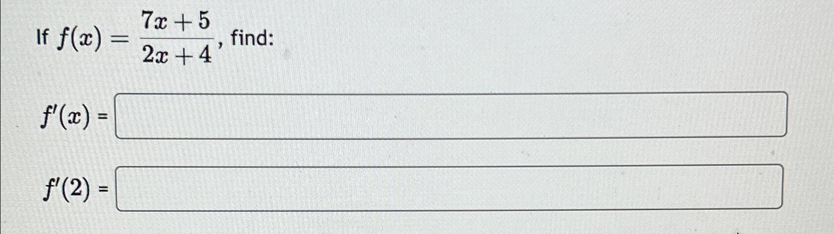 Solved If f(x)=7x+52x+4, ﻿find:f'(x)=f'(2)= | Chegg.com