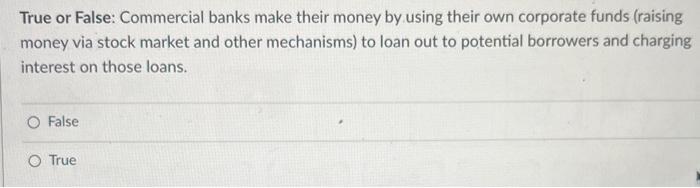 Solved True or False: Commercial banks make their money by | Chegg.com