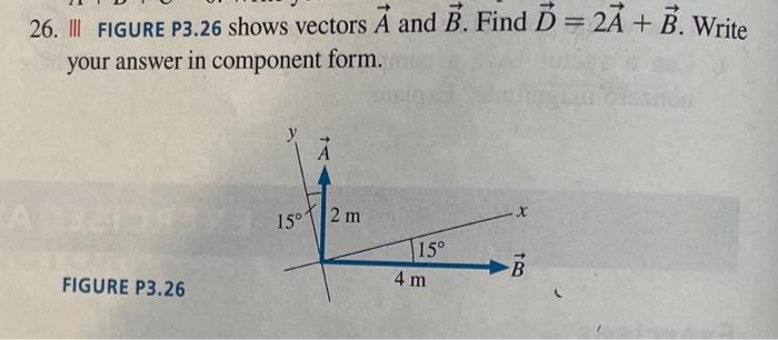 Solved 26. III FIGURE P3.26 shows vectors A and B. Find D = | Chegg.com