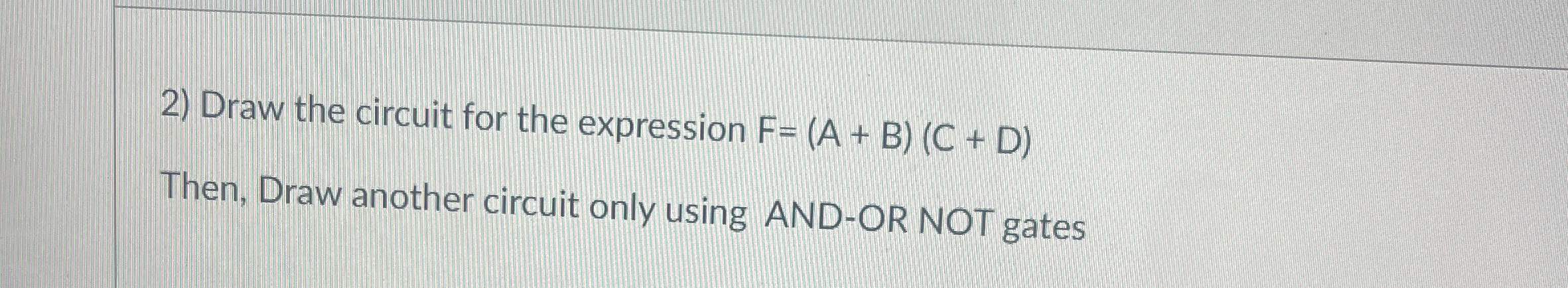 Solved Draw the circuit for the expression F=(A+B)(C+D)Then, | Chegg.com