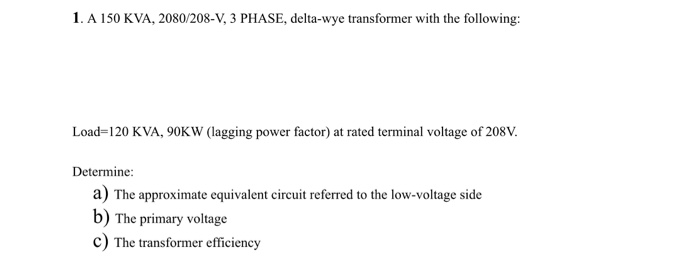 Solved 1. A 150 KVA, 2080/208-V, 3 PHASE, delta-wye | Chegg.com