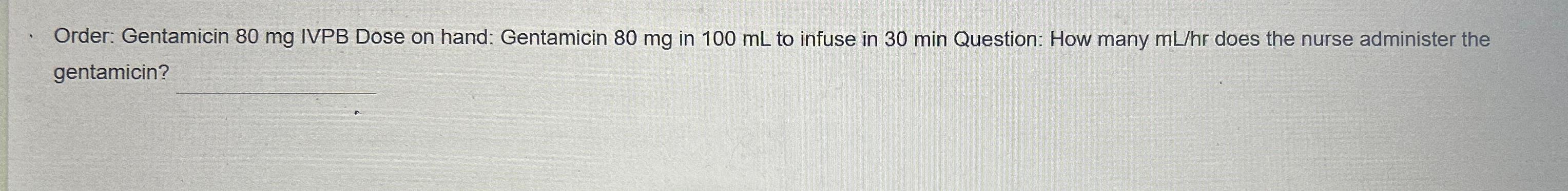 Solved Order: Gentamicin 80mg ﻿IVPB Dose on hand: Gentamicin | Chegg.com